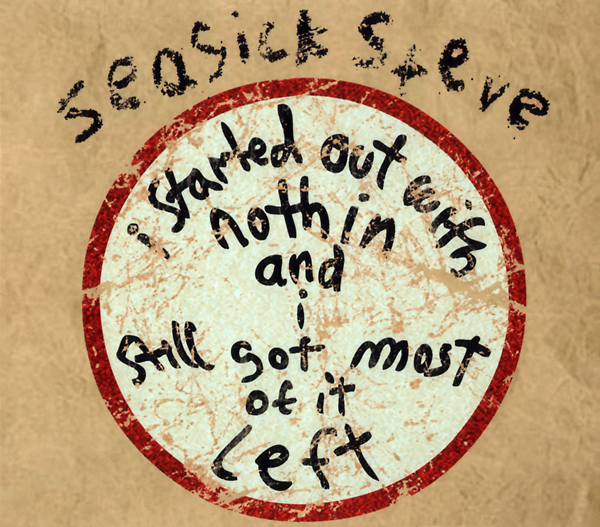 I Started Out With Nothin' and I Still Got Most of It Left by Seasick ...