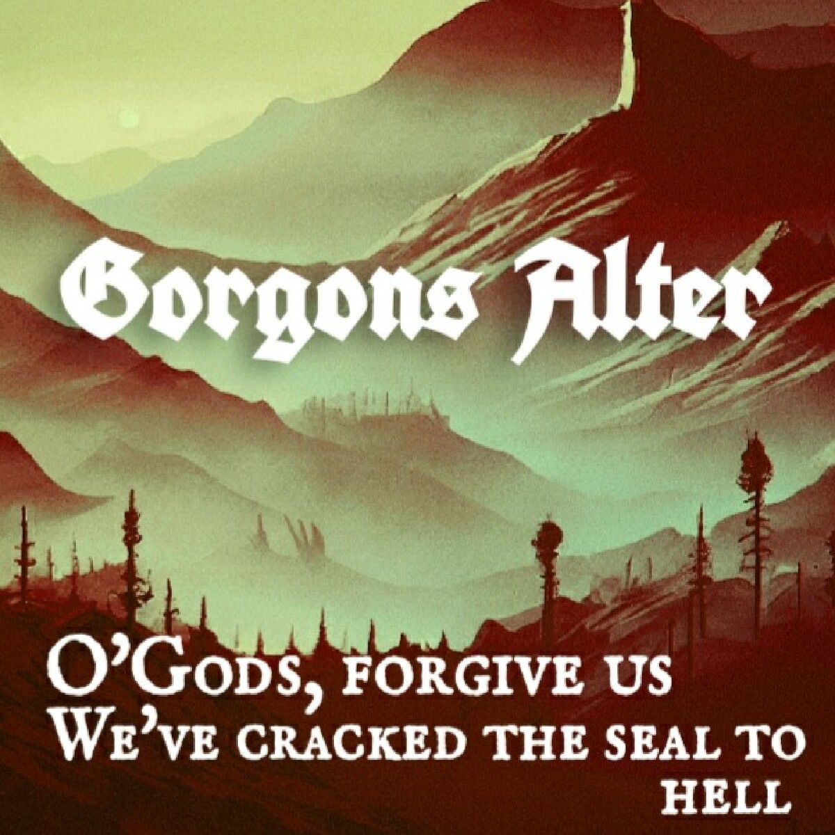 O' Gods, Forgive Us, We've Cracked the Seal to Hell by Gorgons Alter ...