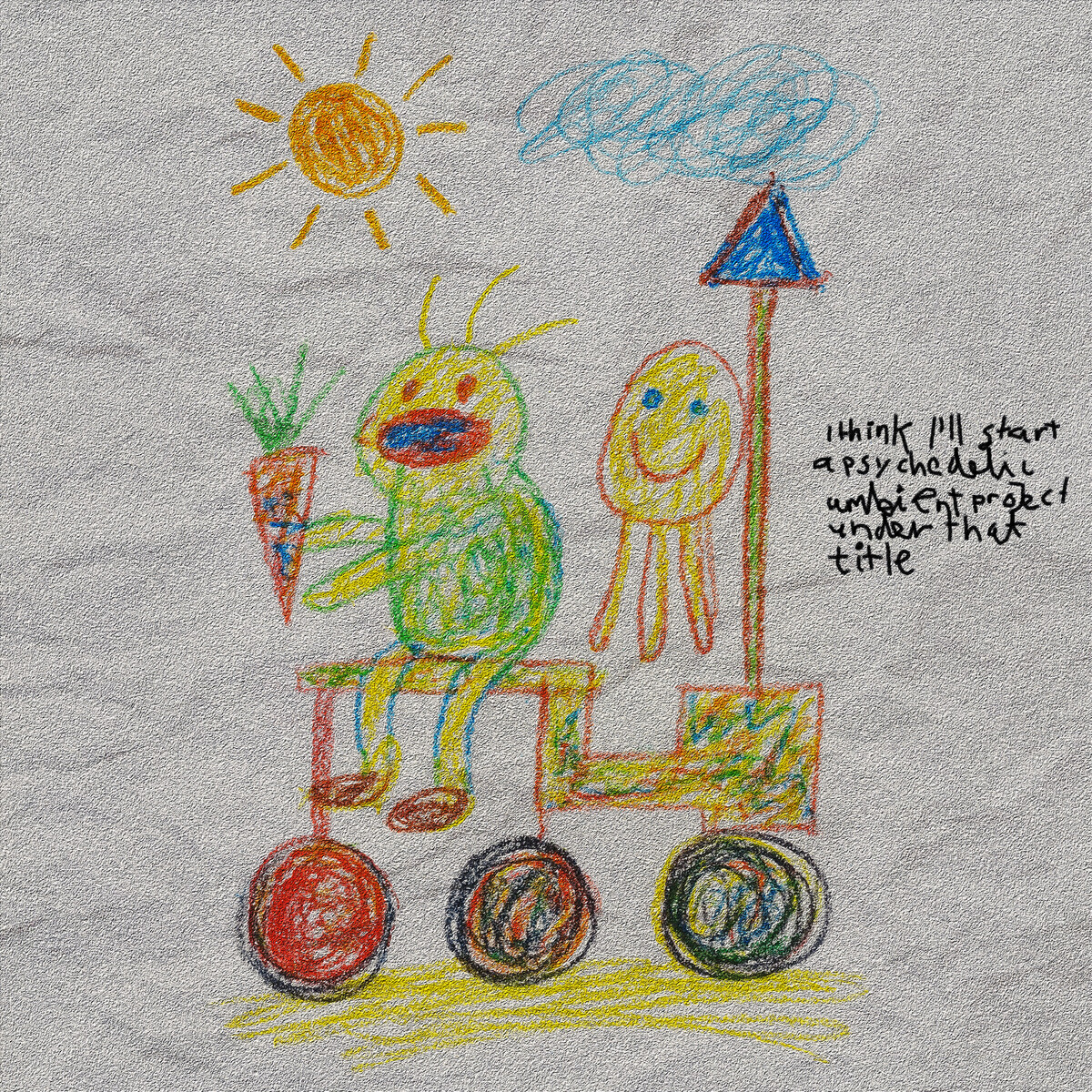 I Think I'll Start a Psychedelic Ambient Project Under That Title by ...