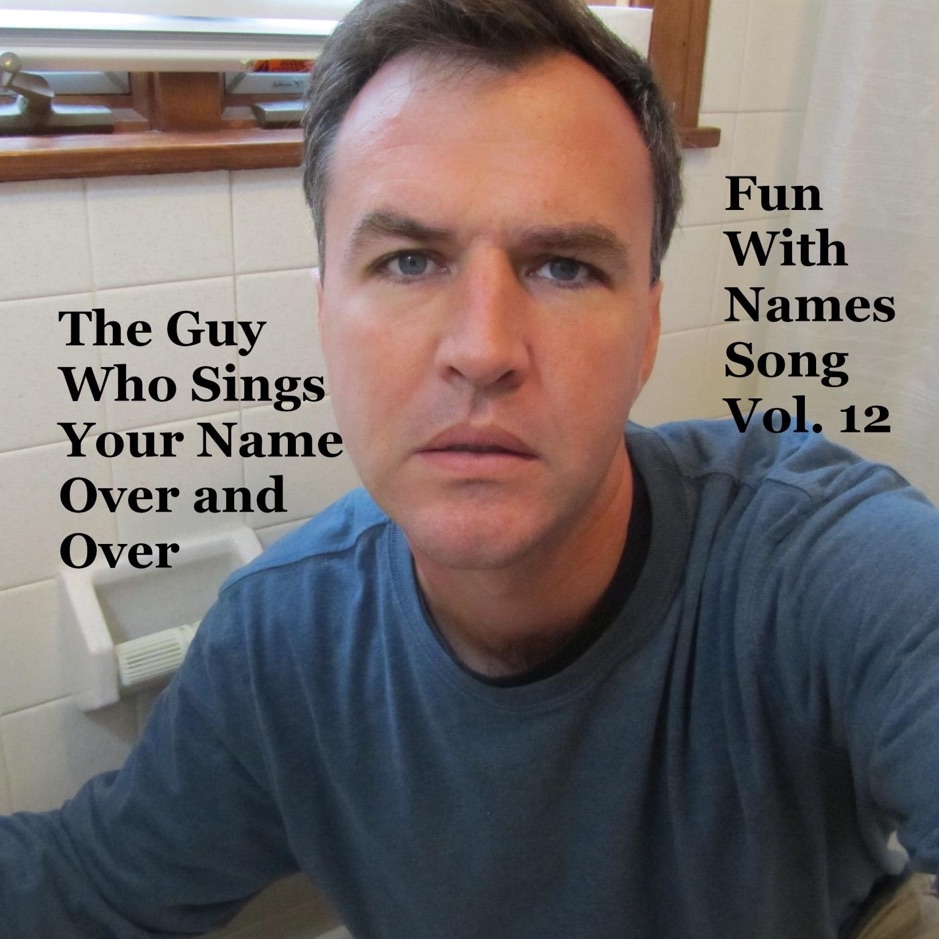 Fun With Names Songs, Vol. 12 by The Guy Who Sings Your Name Over and ...