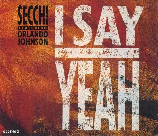 I Say Yeah by Secchi Featuring Orlando Johnson (Single; Epic; 656846 2 ...