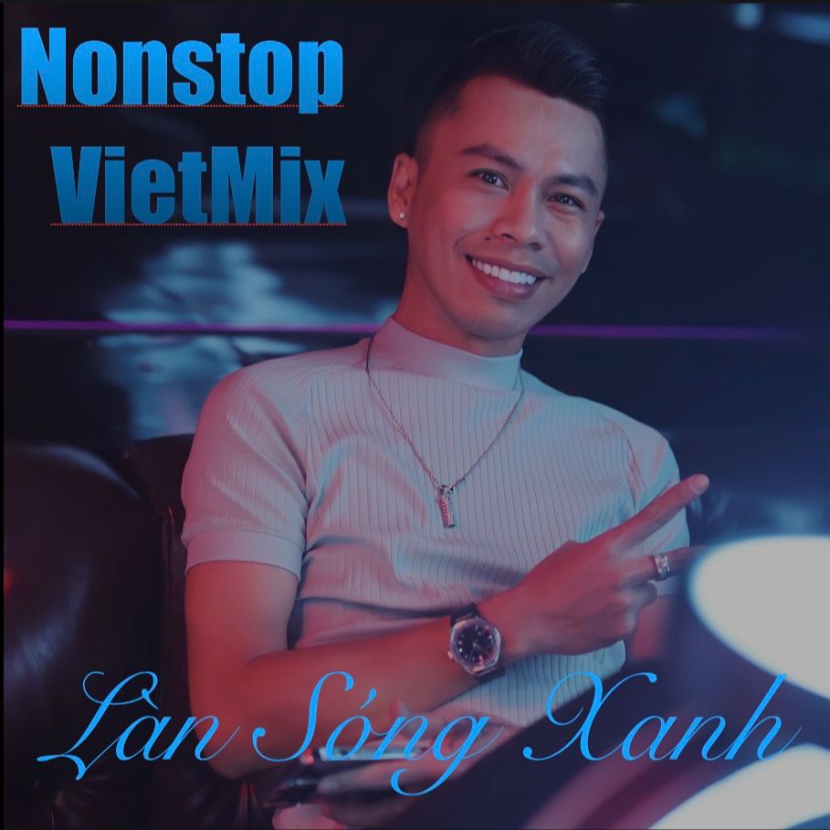 Nonstop Vietmix Làn Sóng Xanh by Tanzui (DJ Mix, Vinahouse): Reviews, Ratings, Credits, Song ...
