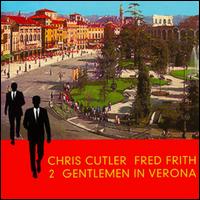 2 Gentlemen in Verona by Chris Cutler & Fred Frith (Album, Free ...