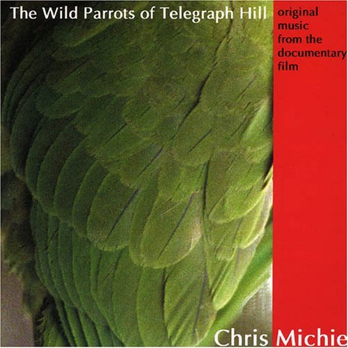 The Wild Parrots of Telegraph Hill by Chris Michie (Album): Reviews ...