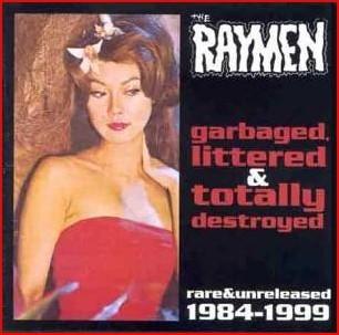 Garbaged, Littered and Totally Destroyed by The Raymen (Compilation; Raucous; RAUCD 061 ...
