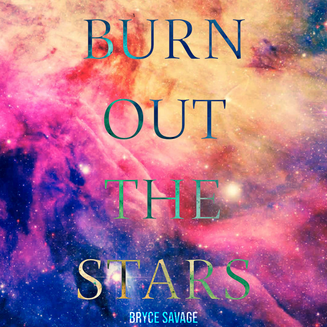 Burn Out the Stars by Bryce Savage (Single, Alt-Pop): Reviews, Ratings ...