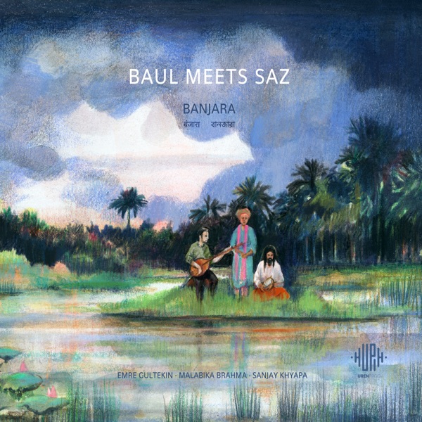 Banjara by Baul Meets Saz (Album): Reviews, Ratings, Credits, Song list ...