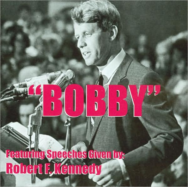 Bobby: Featuring Speeches Given by Robert F. Kennedy by Robert F ...