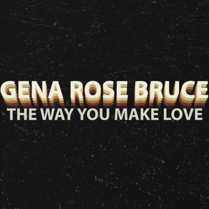 The Way You Make Love by Gena Rose Bruce (Single): Reviews, Ratings ...