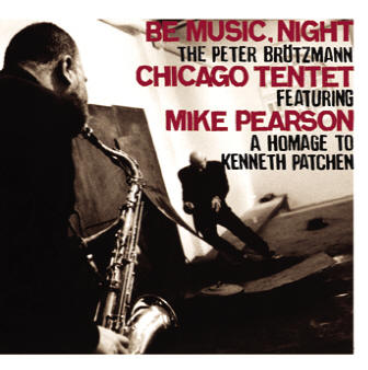 Be Music, Night - A Homage to Kenneth Patchen by The Peter Brötzmann ...