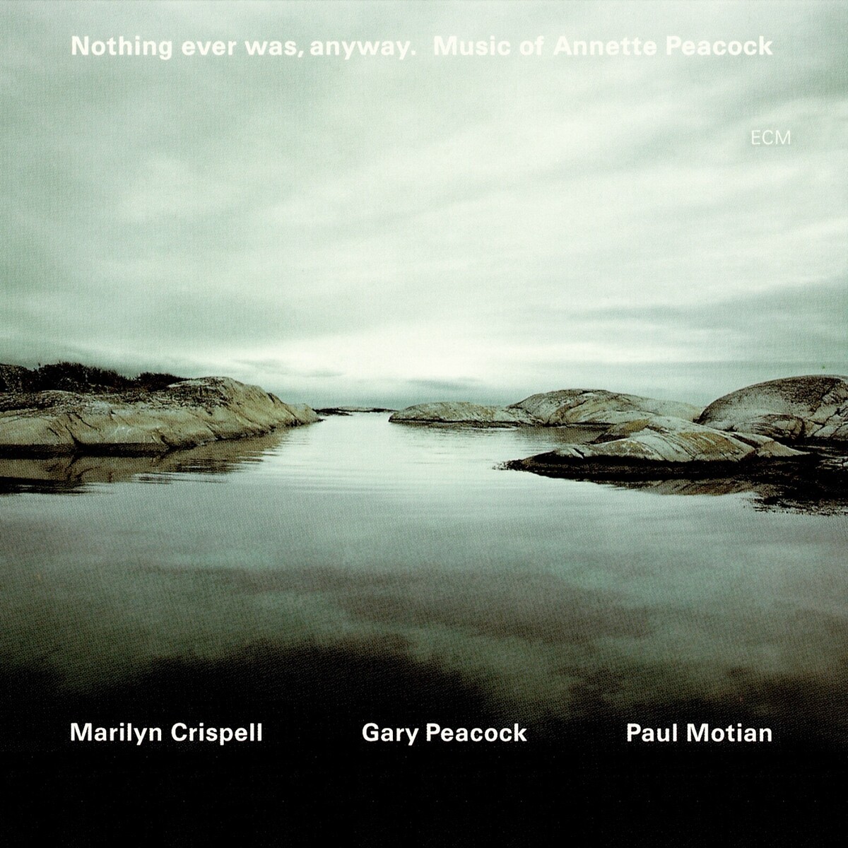 Nothing Ever Was, Anyway. Music of Annette Peacock by Marilyn Crispell, Gary Peacock & Paul ...