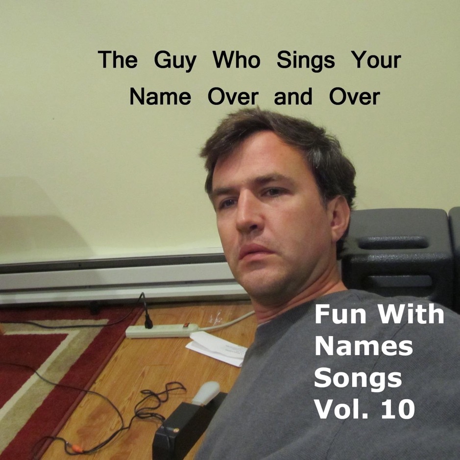Fun With Names Songs, Vol. 10 by The Guy Who Sings Your Name Over and ...