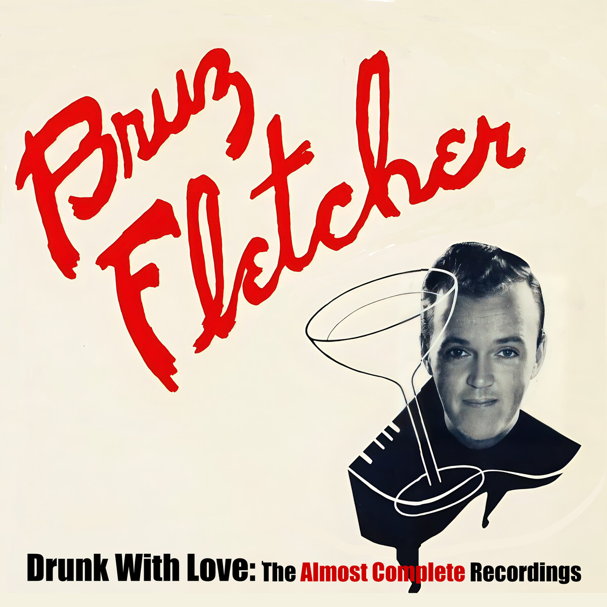 Drunk With Love: The Almost Complete Recordings by Bruz Fletcher ...