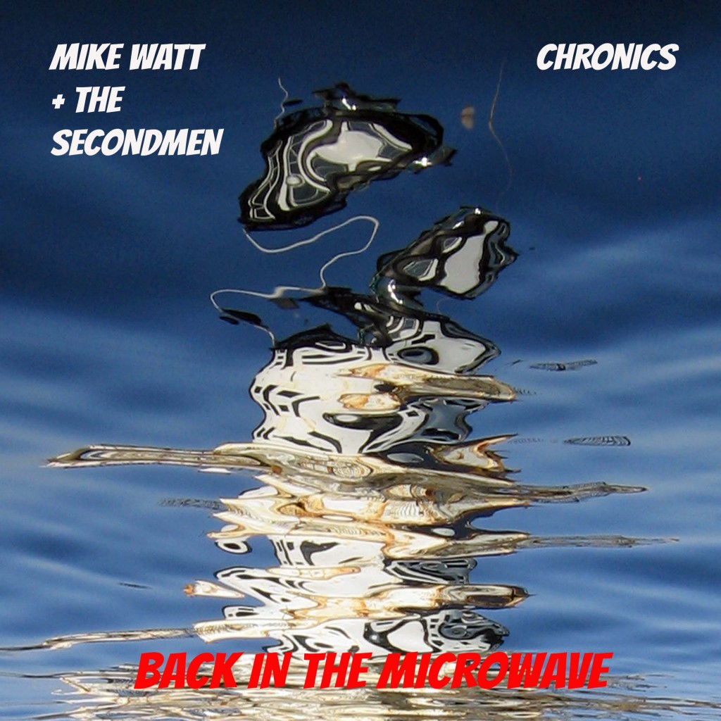 Back in the Microwave by Mike Watt + The Secondmen / Chronics (Single ...
