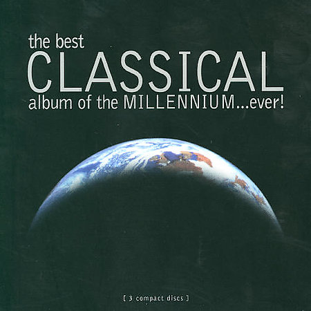 The Best Classical Album of the Millennium...Ever! by Various Artists (Compilation): Reviews ...