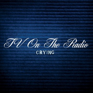 Crying by TV on the Radio (Single, Indietronica): Reviews, Ratings ...