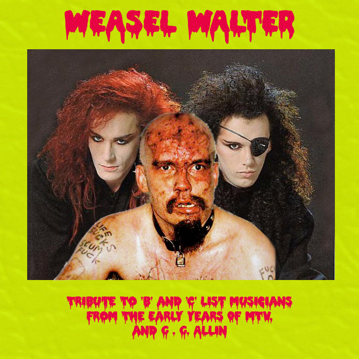 Tribute to 'B' and 'C' List Musicians From the Early Years of MTV, and G.G. Allin by Weasel ...