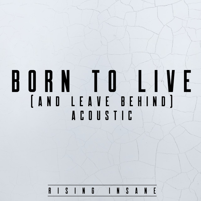 Born to Live (and Leave Behind) [Acoustic] by Rising Insane (Single ...