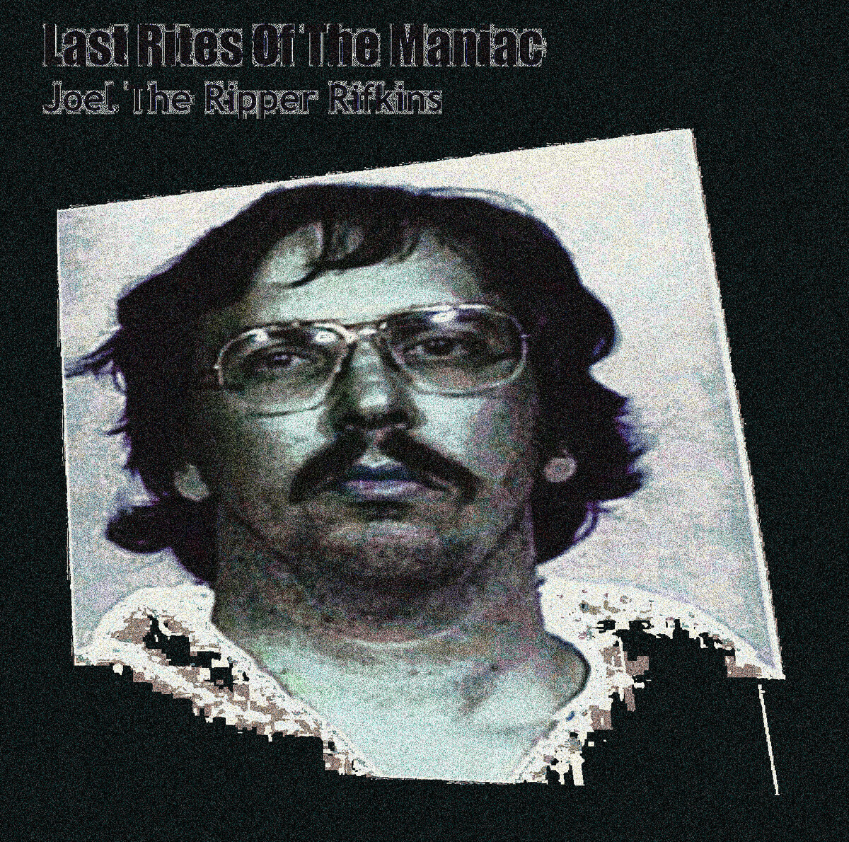 Joel the Ripper Rifkins by Last Rites of the Maniac (Album): Reviews ...