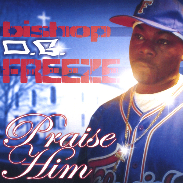 Praise Him by Bishop O.G. Freeze (Album): Reviews, Ratings, Credits ...