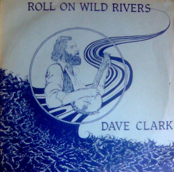 Roll On Wild Rivers by Dave Clark (Album, Contemporary Folk): Reviews ...