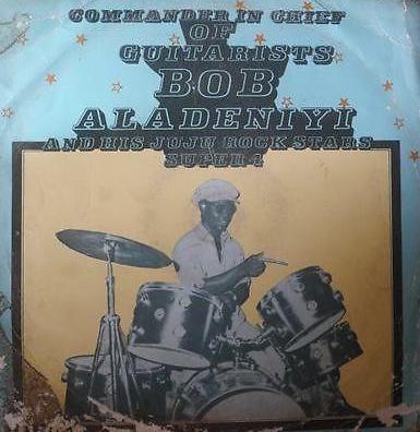 Super 4 by Commander-in-Chief of Guitarists Bob Aladeniyi & His Juju ...