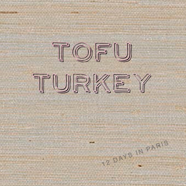 Tofu Turkey by 12 Days in Paris (Single): Reviews, Ratings, Credits, Song list - Rate Your Music