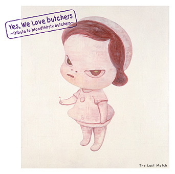 Yes, We Love butchers ～Tribute to bloodthirsty butchers～ The Last Match ...