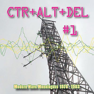 CTR+ALT+DEL #1 - Modern Wave Monologues 1978-1983 by Various Artists ...