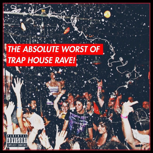 The Absolute Worst Of Trap House Rave! by Trap House Rave! (Compilation ...