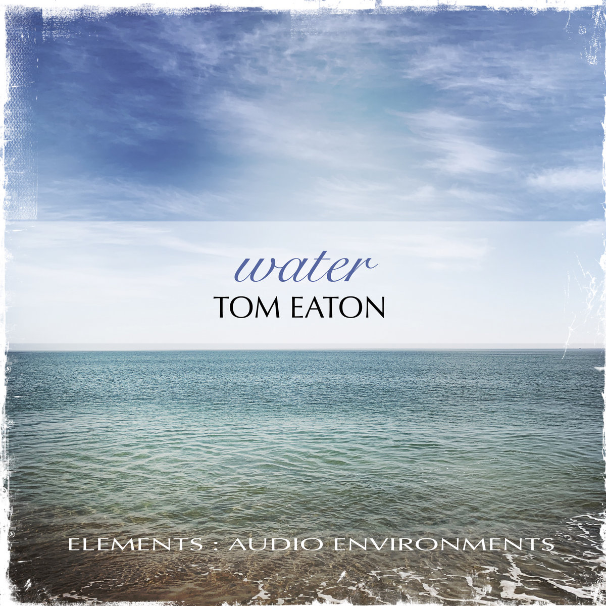 Elements: Audio Environments Part Four: Water by Tom Eaton (Album ...