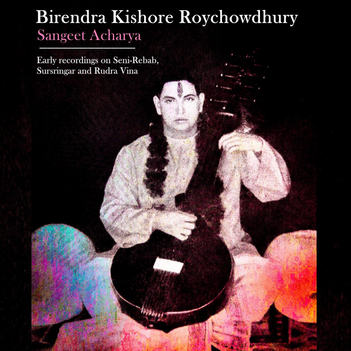 Sangeet Acharya: Early recordings on Seni-Rebab, Sursringar and Rudra Vina by Birendra Kishore ...