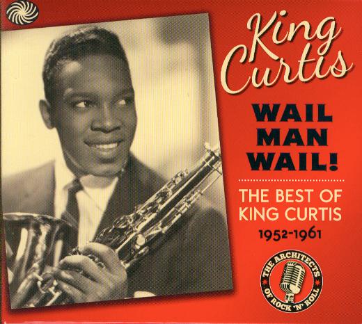 Wail Man Wail! - The Best of King Curtis 1952-1961 by King Curtis ...