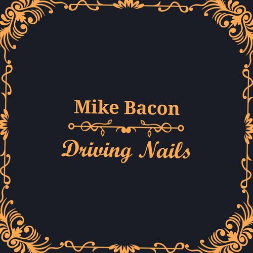 Driving Nails by Mike Bacon (EP): Reviews, Ratings, Credits, Song list ...