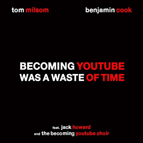 Becoming YouTube Was a Waste of Time by Tom Milsom & Benjamin Cook ...