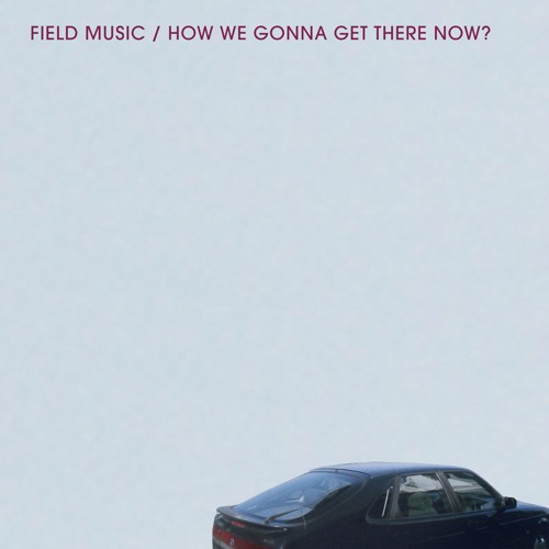 How We Gonna Get There Now? by Field Music (Single): Reviews, Ratings ...