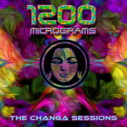 The Changa Sessions by 1200 Micrograms (EP, Full-On Psytrance): Reviews ...