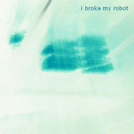 I Broke My Robot by i broke my robot (EP, IDM): Reviews, Ratings ...