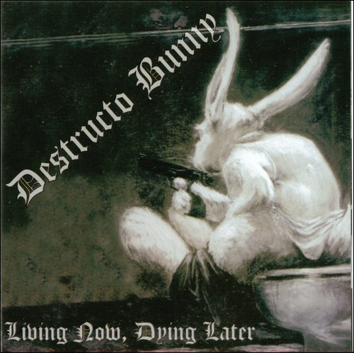 Living Now, Dying Later by Destructo Bunny (Album): Reviews, Ratings ...