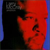 Ambition by Larry McCray (Album, Electric Blues): Reviews, Ratings ...