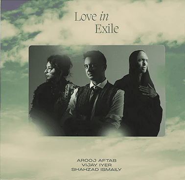 Love in Exile by Arooj Aftab, Vijay Iyer & Shahzad Ismaily (Album ...