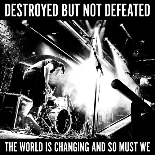 The World Is Changing and So Must We by Destroyed But Not Defeated (EP ...
