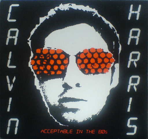 Acceptable in the 80s by Calvin Harris (Single; Fly Eye; FLYEYE 003 ...