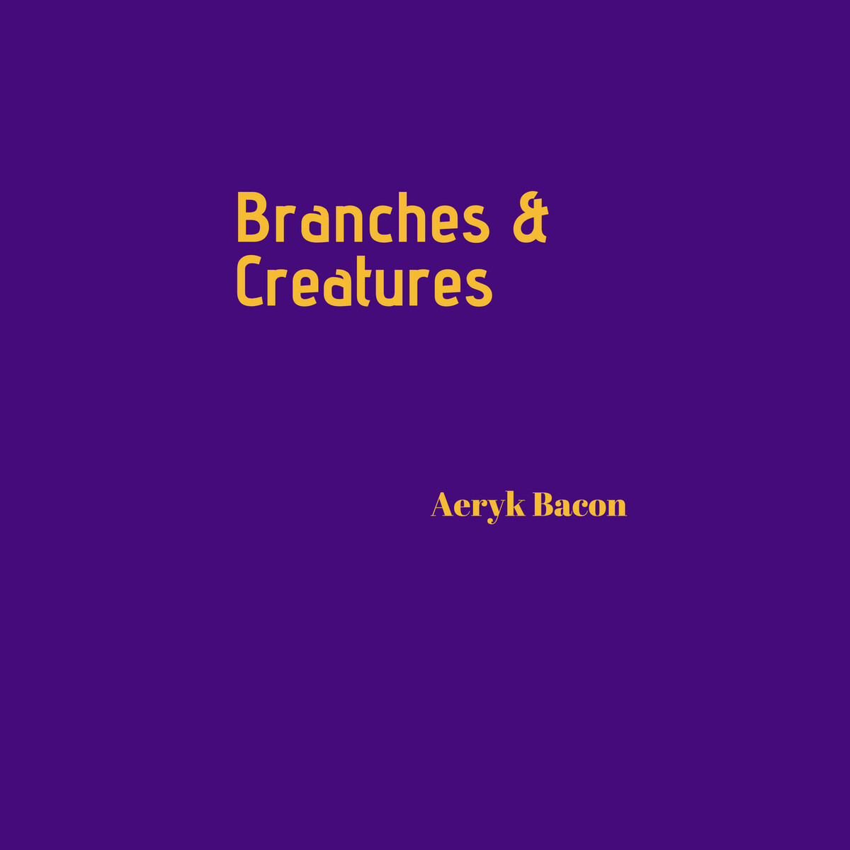 Branches & Creatures by Aeryk Bacon (Album): Reviews, Ratings, Credits, Song list - Rate Your Music
