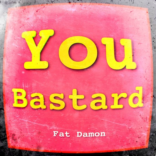 You Bastard by Fat Damon (Single, Conscious Hip Hop): Reviews, Ratings ...