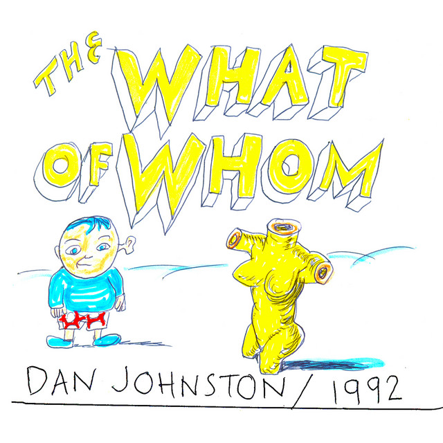 The What of Whom by Daniel Johnston (Album; Eternal Yip Eye): Reviews ...