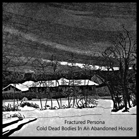 Cold Dead Bodies in an Abadoned House by Fractured Persona (Album; Dead ...