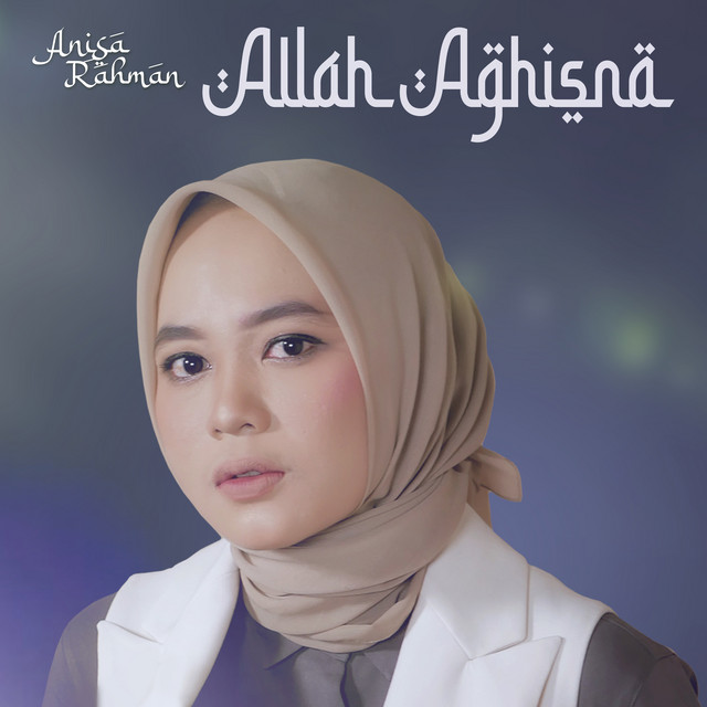 Allah Aghisna by Anisa Rahman (Single, Qasidah modern): Reviews, Ratings, Credits, Song list ...
