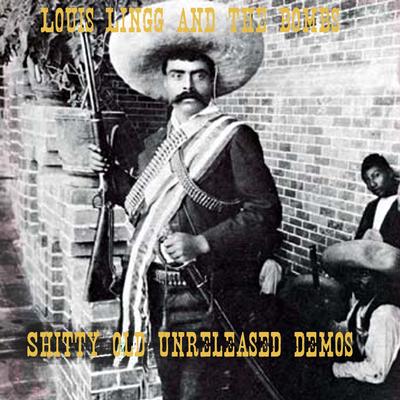 Shitty Old Unreleased Demos by Louis Lingg and the Bombs (Additional ...