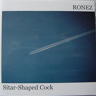 Sitar-Shaped Cock by Ronez (Album): Reviews, Ratings, Credits, Song list - Rate Your Music